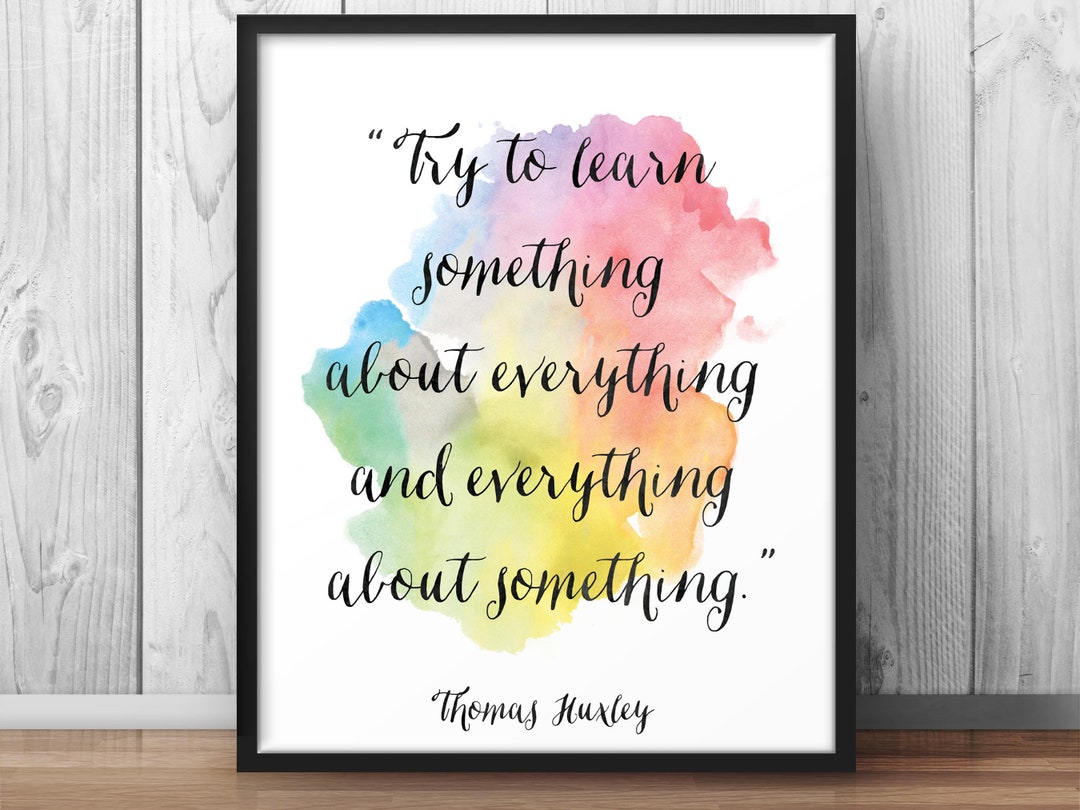 Thomas Huxley Quote "learn Something About Everything" Education Quote ...