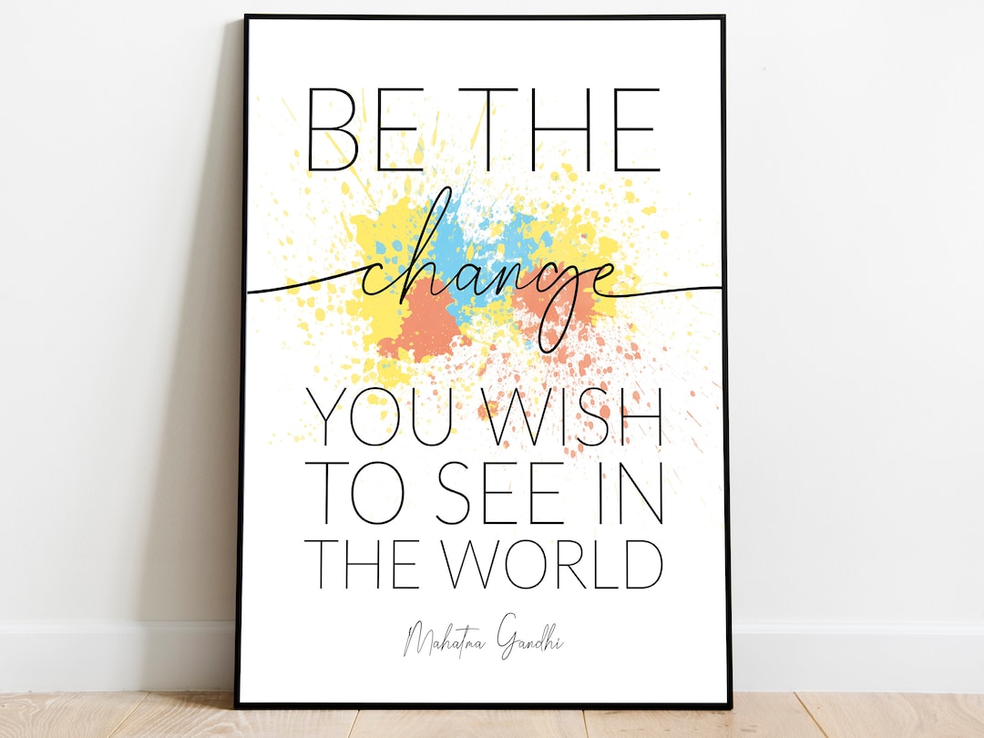 Be the Change You Wish to See in the World - Gandhi Quote Poster ...