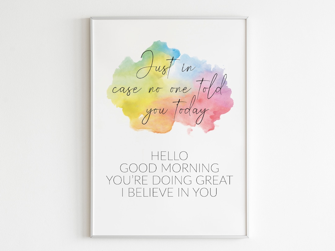 Just in Case No One Told You Today, Hello Good Morning I Believe in You ...