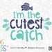 I'm the Cutest Catch SVG - Nautical Fish Baby Boy SVG Cut File for ...