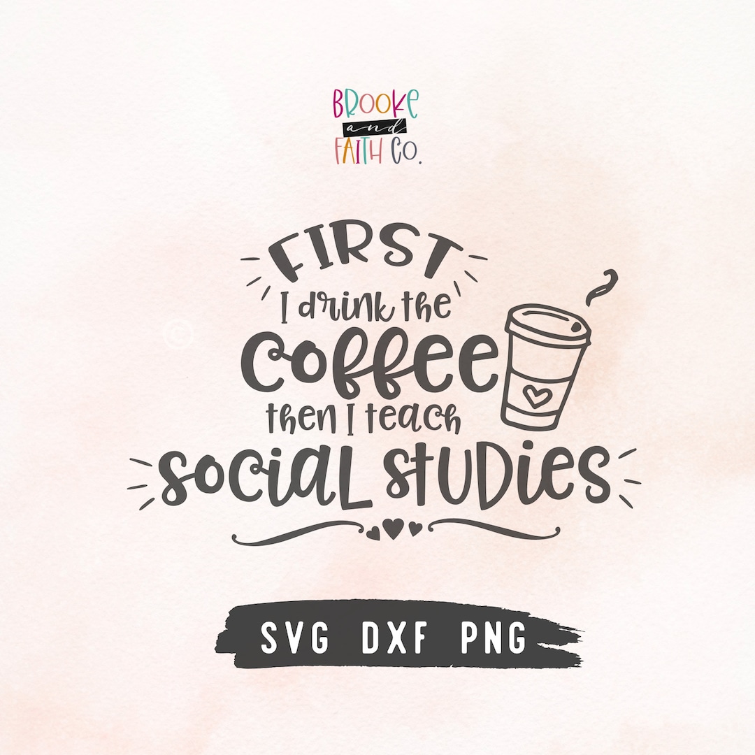 Social Studies Teacher SVG | First I Drink Coffee Then I Teach Social ...