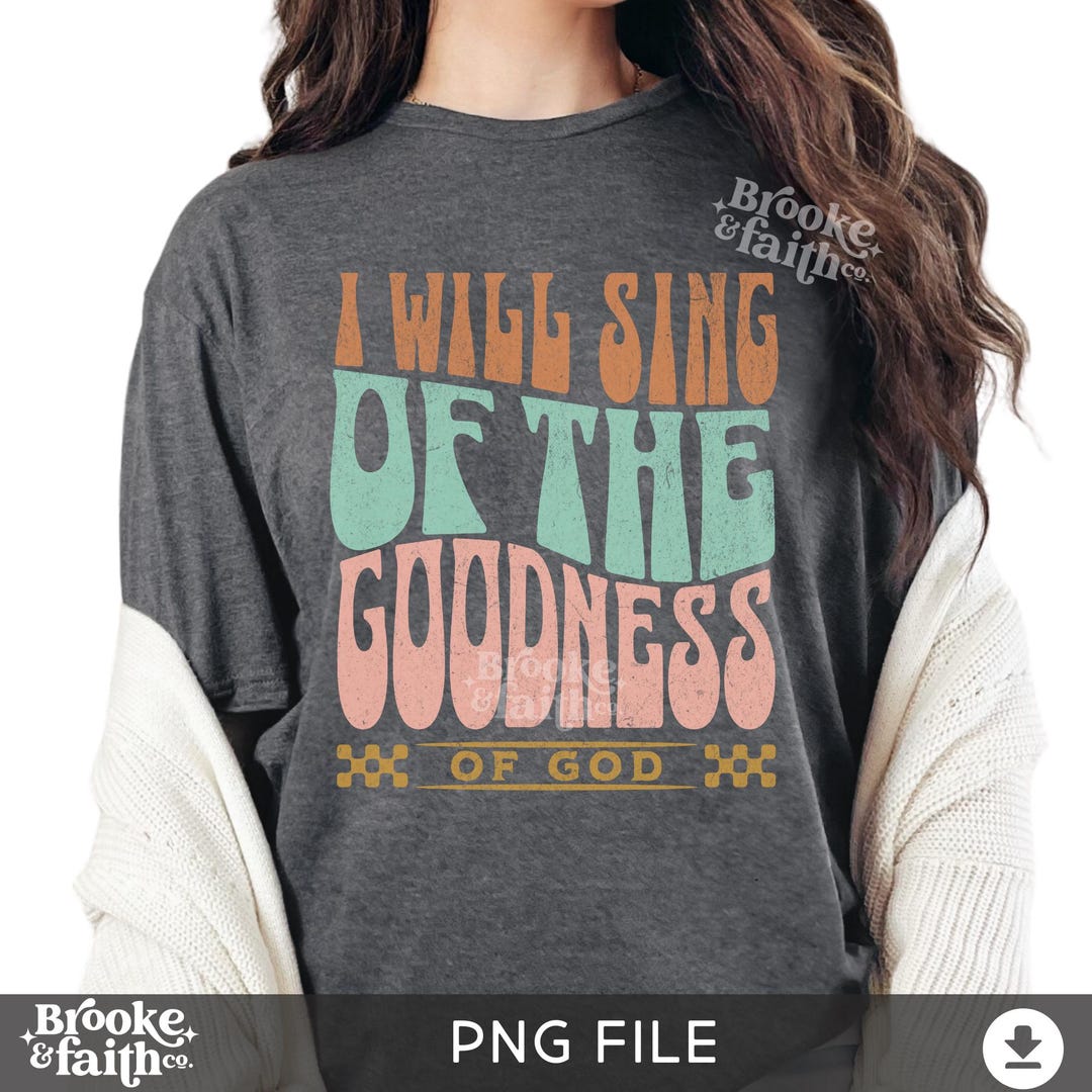 I Will Sing of the Goodness of God PNG, Christian PNG File for T-shirt ...
