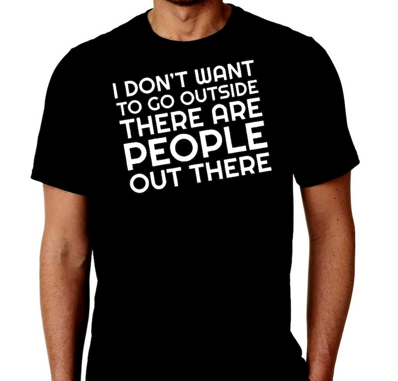 New I Don't Want to Go Outside There Are People Out There Humor Custom ...