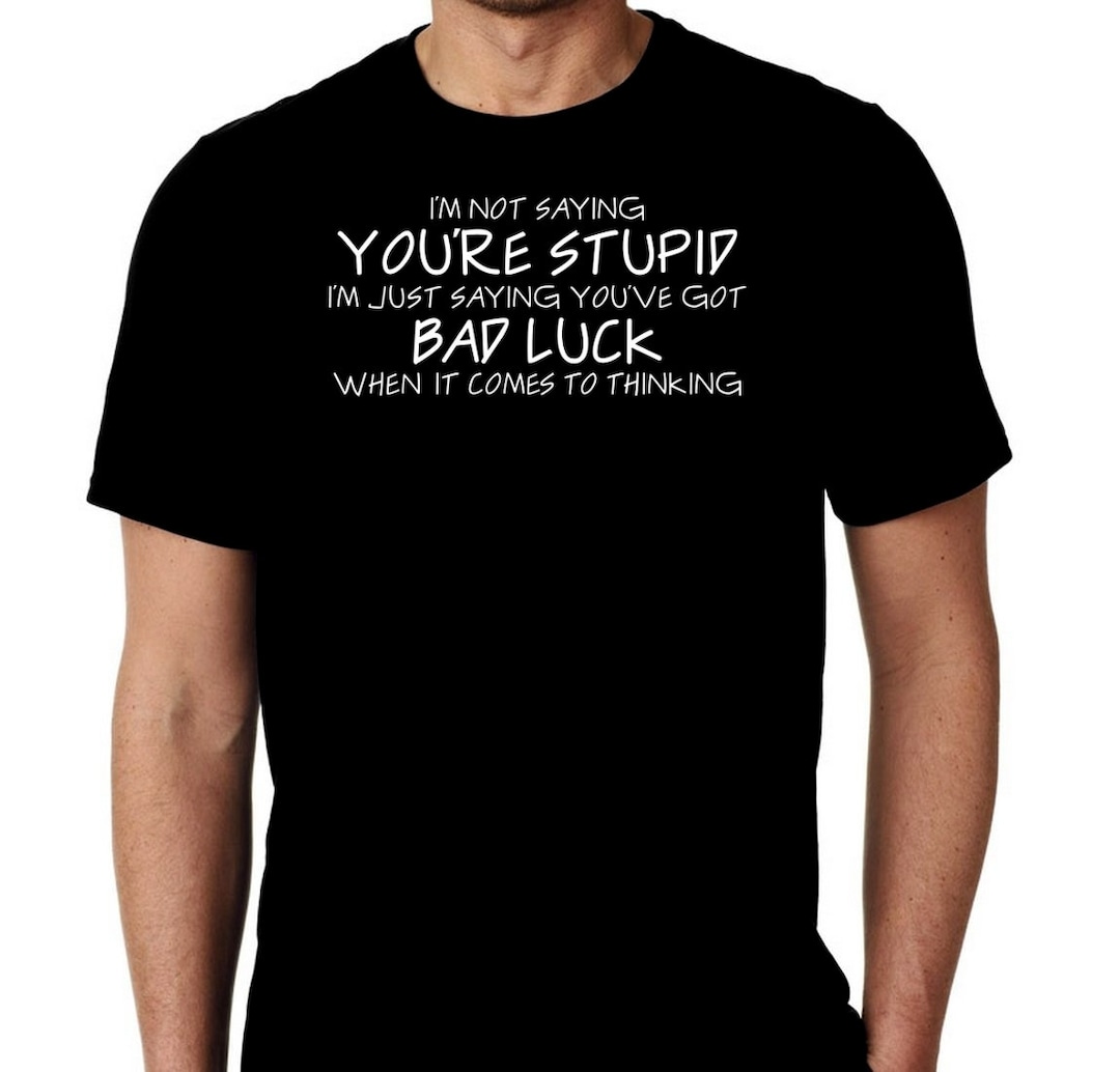 Humor T-shirt: I'm Not Saying You're Stupid - Gildan Cotton Tee - Etsy