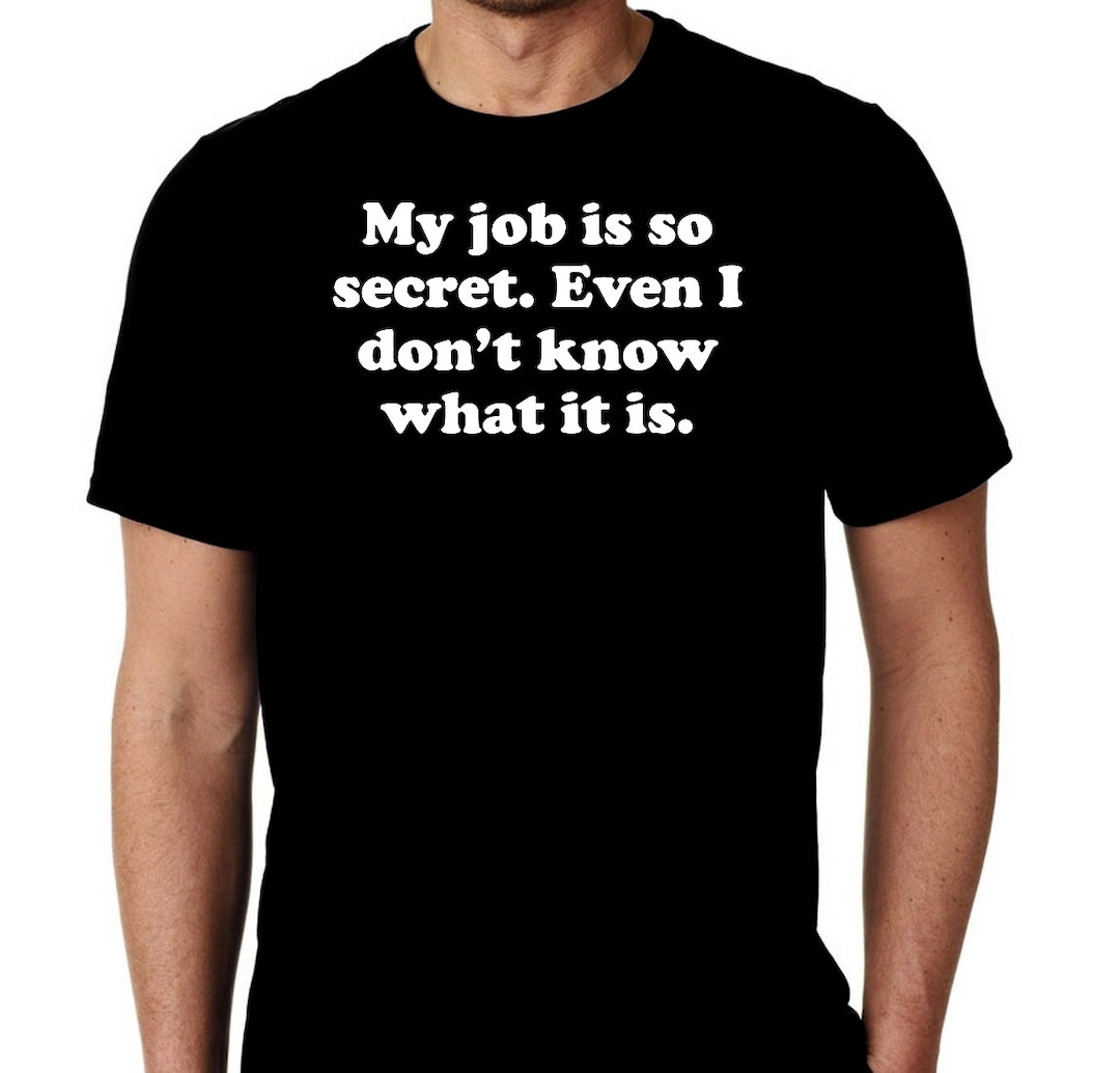 New My Job is so Secret Even I Don't Know What It is Humor Custom ...