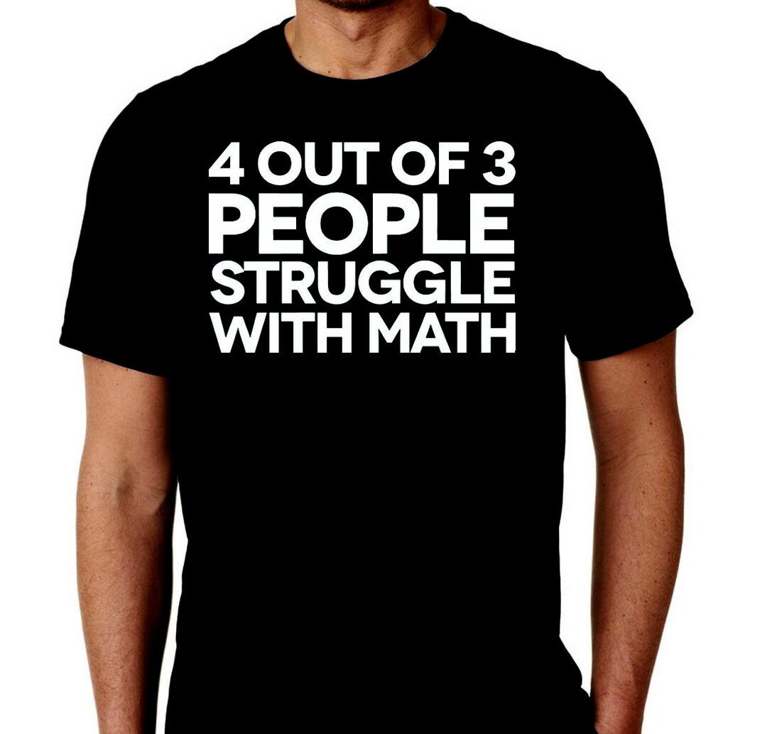 New 4 Out of 3 People Struggle With Math Humor Custom Tshirt Small 4XL ...