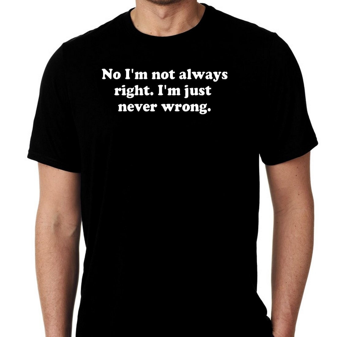 New No I'm Not Always Right I'm Just Never Wrong Humor Custom Unisex ...