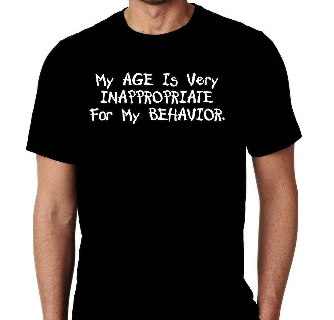 New My Age is Very Inappropriate for My Behavior Humor Custom Unisex ...