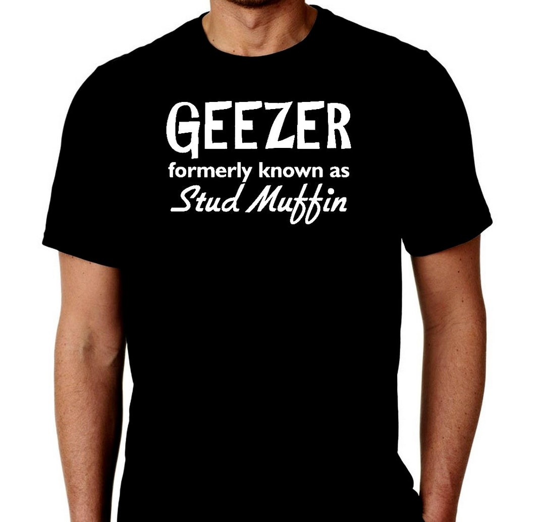 New Geezer Formally Known as Stud Muffin Humor Custom Unisex Premium ...