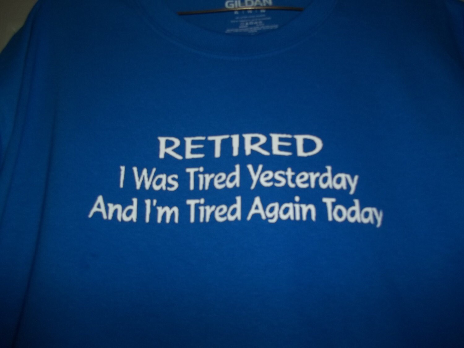 New Retired I Was Tired Yesterday and I'm Tired Again | Etsy