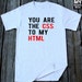 Funny T-shirt HTML T-shirt Programmer Shirt You Are the CSS to - Etsy