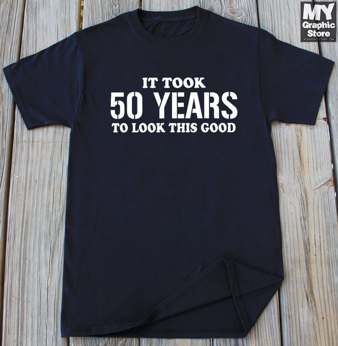 50th Birthday Party Shirt It Took 50 Years to Look This Good T-shirts ...