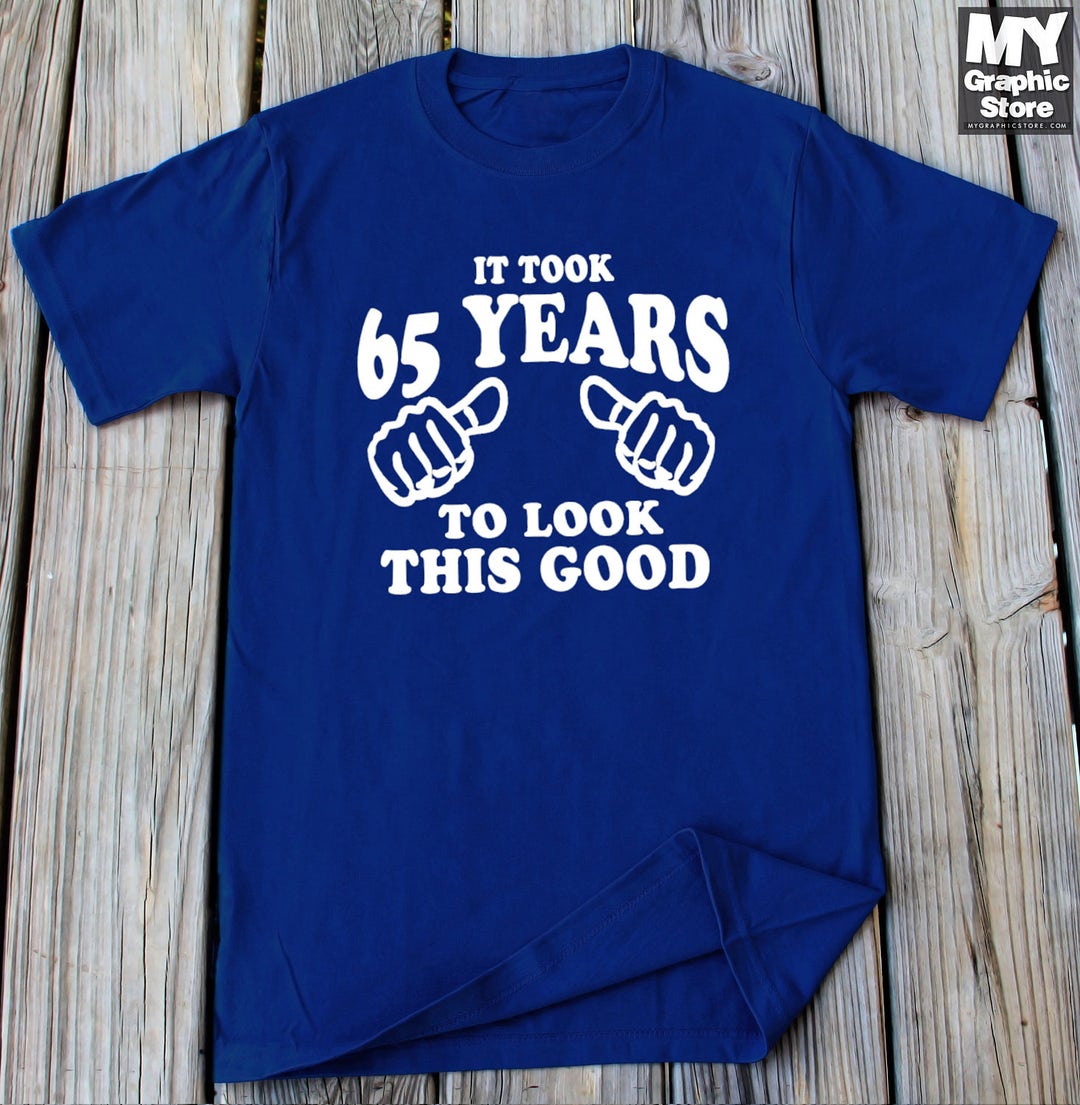 65th Birthday Gift It Took 65 Years to Look This Good Funny Birthday T ...