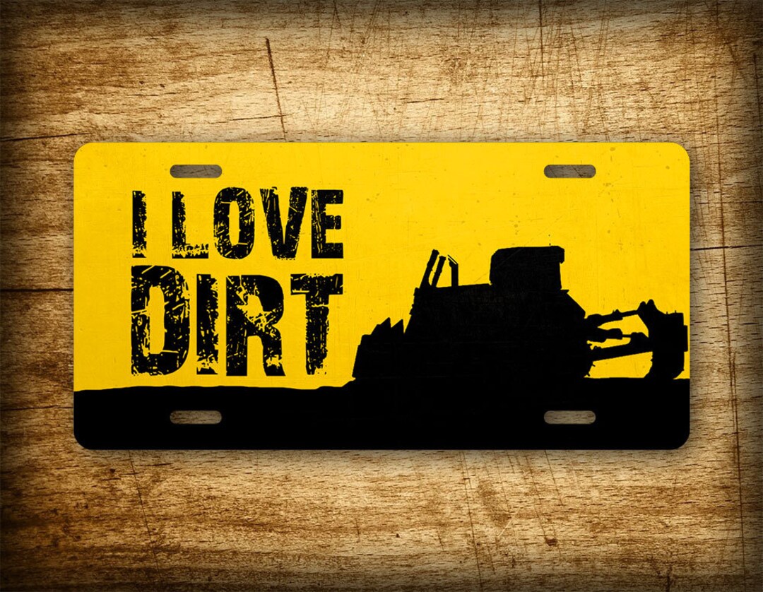 I Love DIRT 6x12 License Plate BULLDOZER Operator Auto Tag CAT Style ...