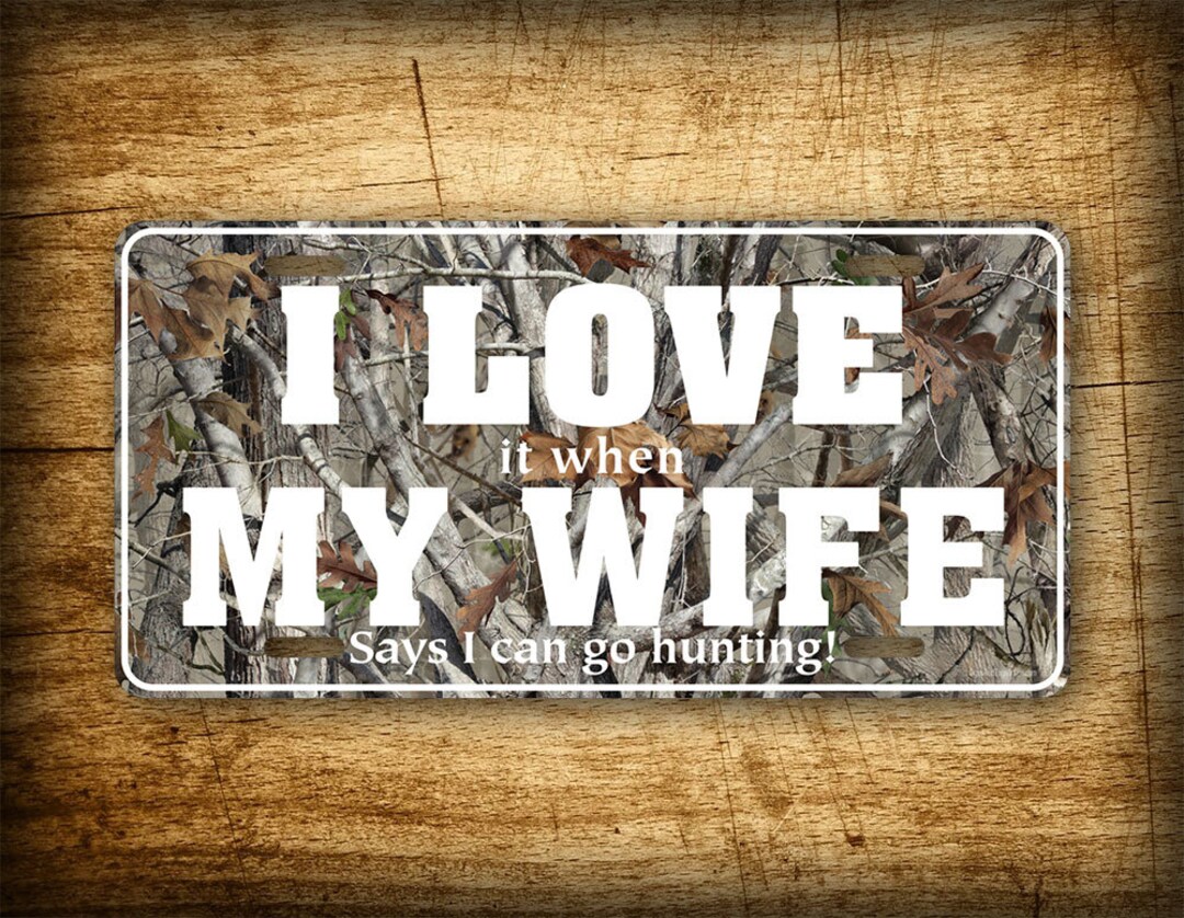 Funny Hunting Themed License Plate i Love My Wife i Love It When My ...