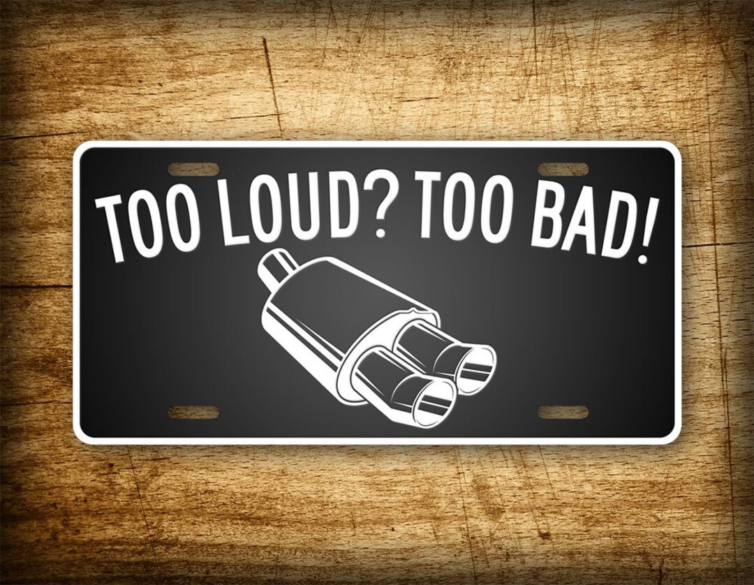 Too Loud Too Bad Funny Loud Car/truck License Plate 6x12 Aluminum Metal ...