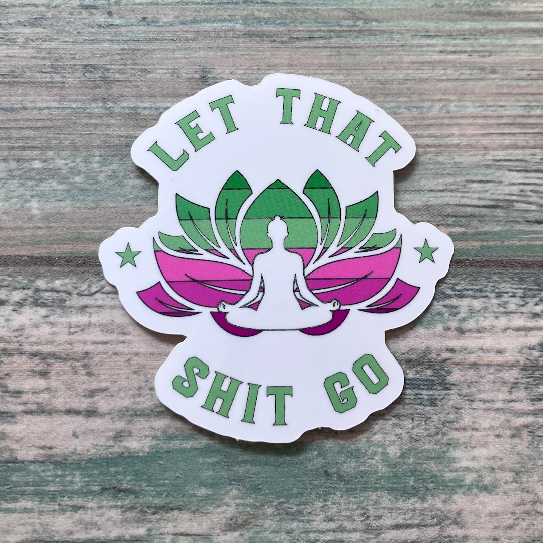 Let That Shit Go Sticker - Vinyl Sticker - Vinyl Inspiration Sticker ...