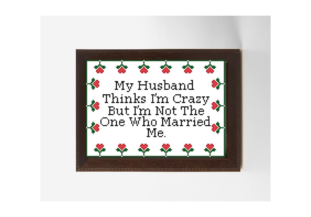 My Husband Thinks Im Crazy But Im Not The One Who Married Me Etsy