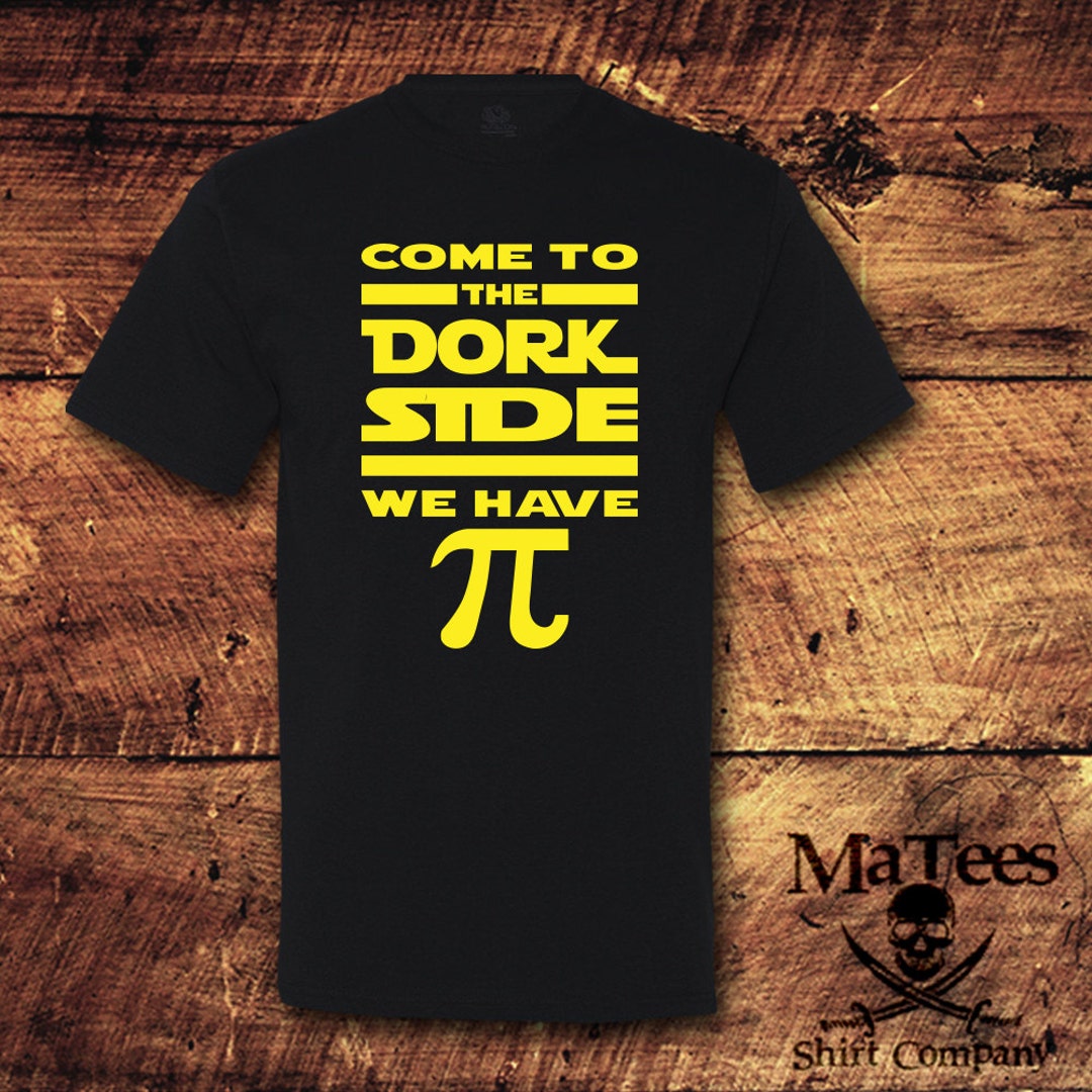 Come to the Dork Side We Have Pie, Pie Day T-shirt, Dork Side T-shirt ...