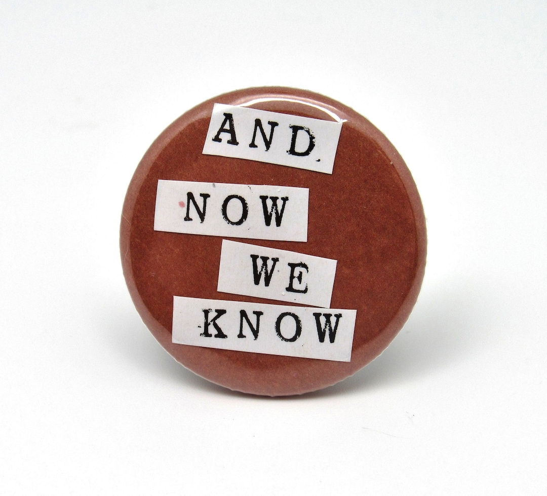 And Now We Know - 1.25" Button - Pin - Etsy
