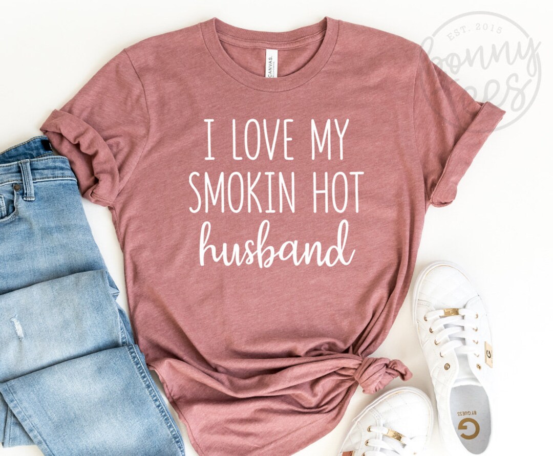 I Love My Smokin Hot Husband Shirt, Funny Wife Gift, Super Hot Husband Shirt, Wedding Gift ...