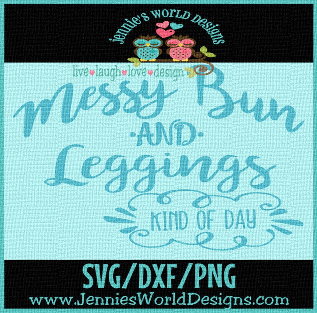 Messy Bun and Leggings - Kind of Day - Svg/dxf/png/jpeg - Quote ...