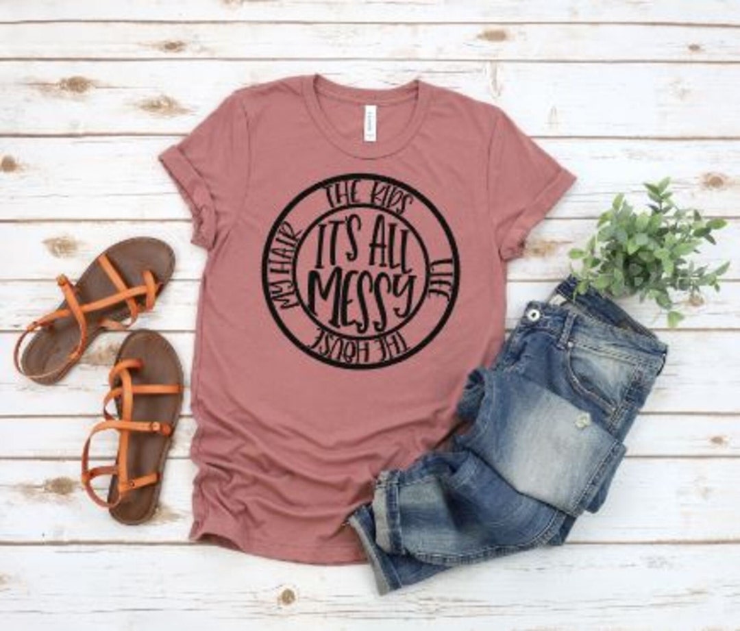 Its All Messy Shirt,mom Shirt,gift for Mom,funny Mom Shirt,messy Mom ...