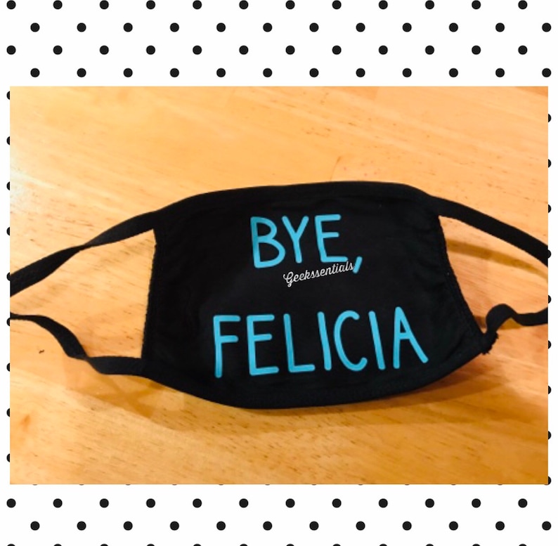 Bye Felicia Funny Quote Humor Face Mask Decal Gift Unique Queen Salty ...