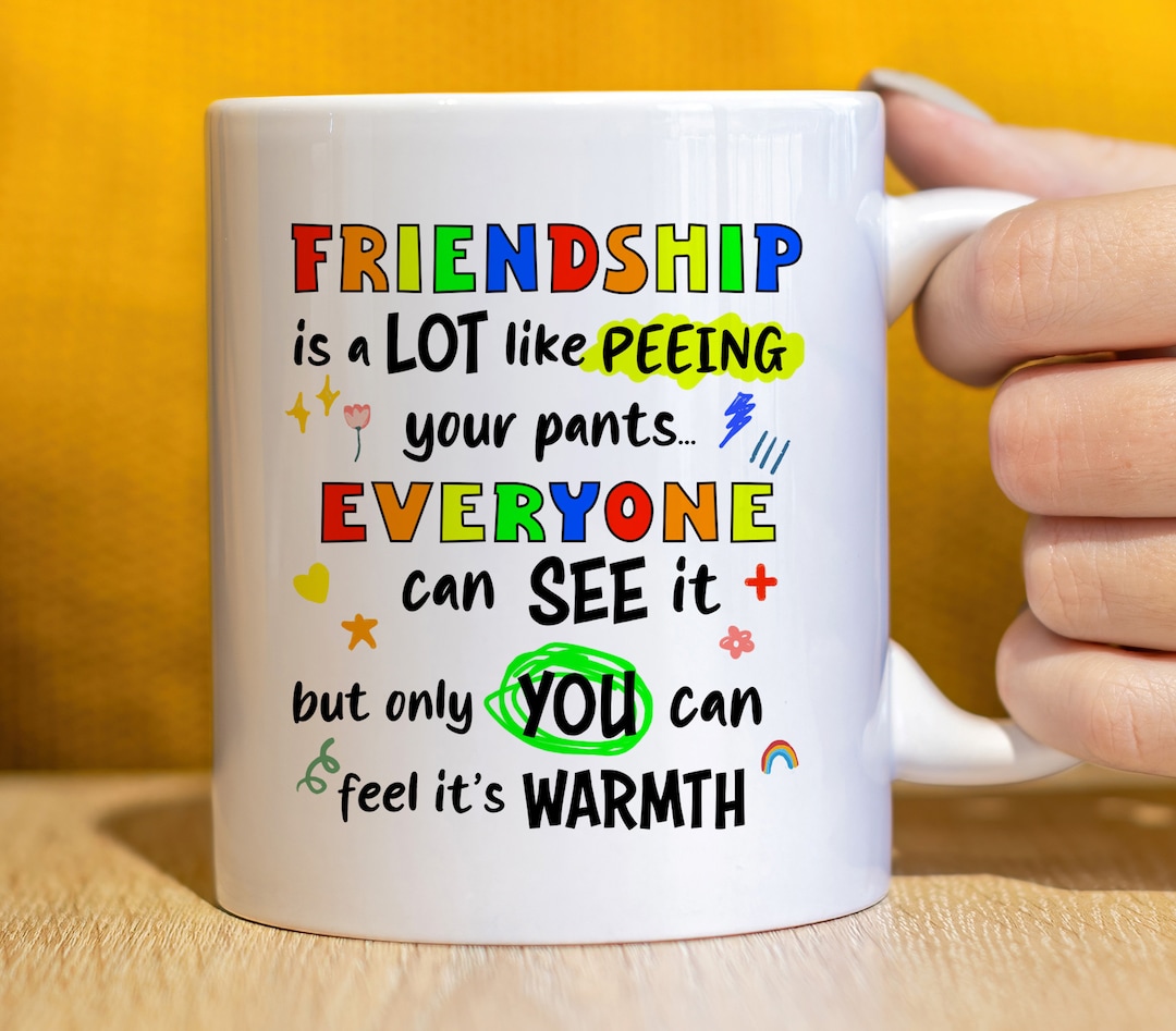 Friendship is Like Peeing Your Pants Mug, Funny Best Friend Mug, Gift ...