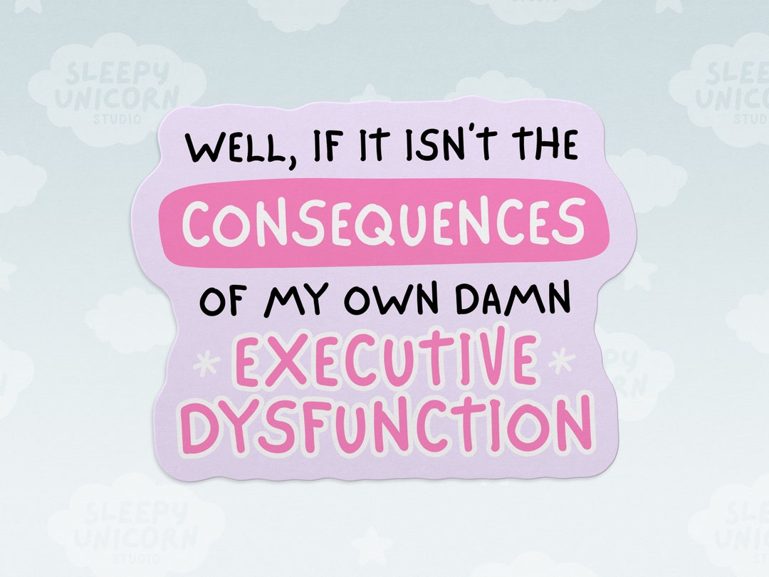 Consequences of My Own Executive Dysfunction Sticker for Neurodivergent ...