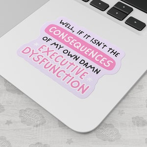 Consequences of My Own Executive Dysfunction Sticker for Neurodivergent ...