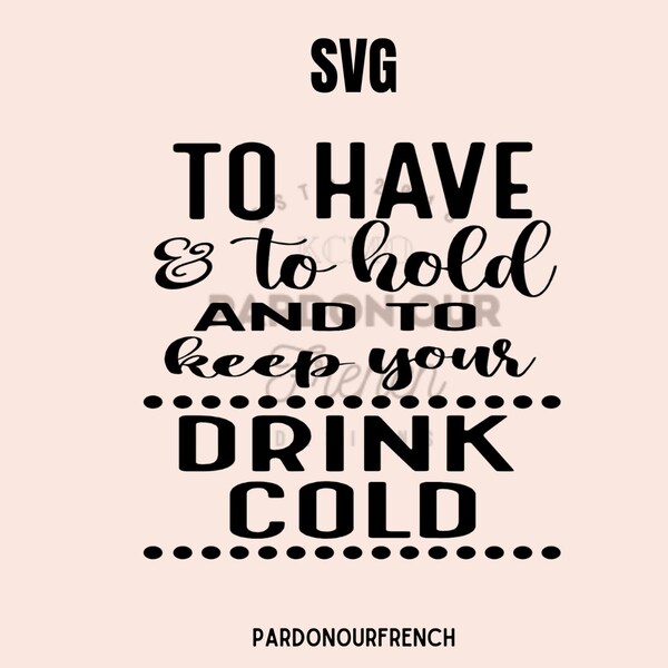 To Have and to Hold and to Keep Your Drink Cold Svg File - Etsy