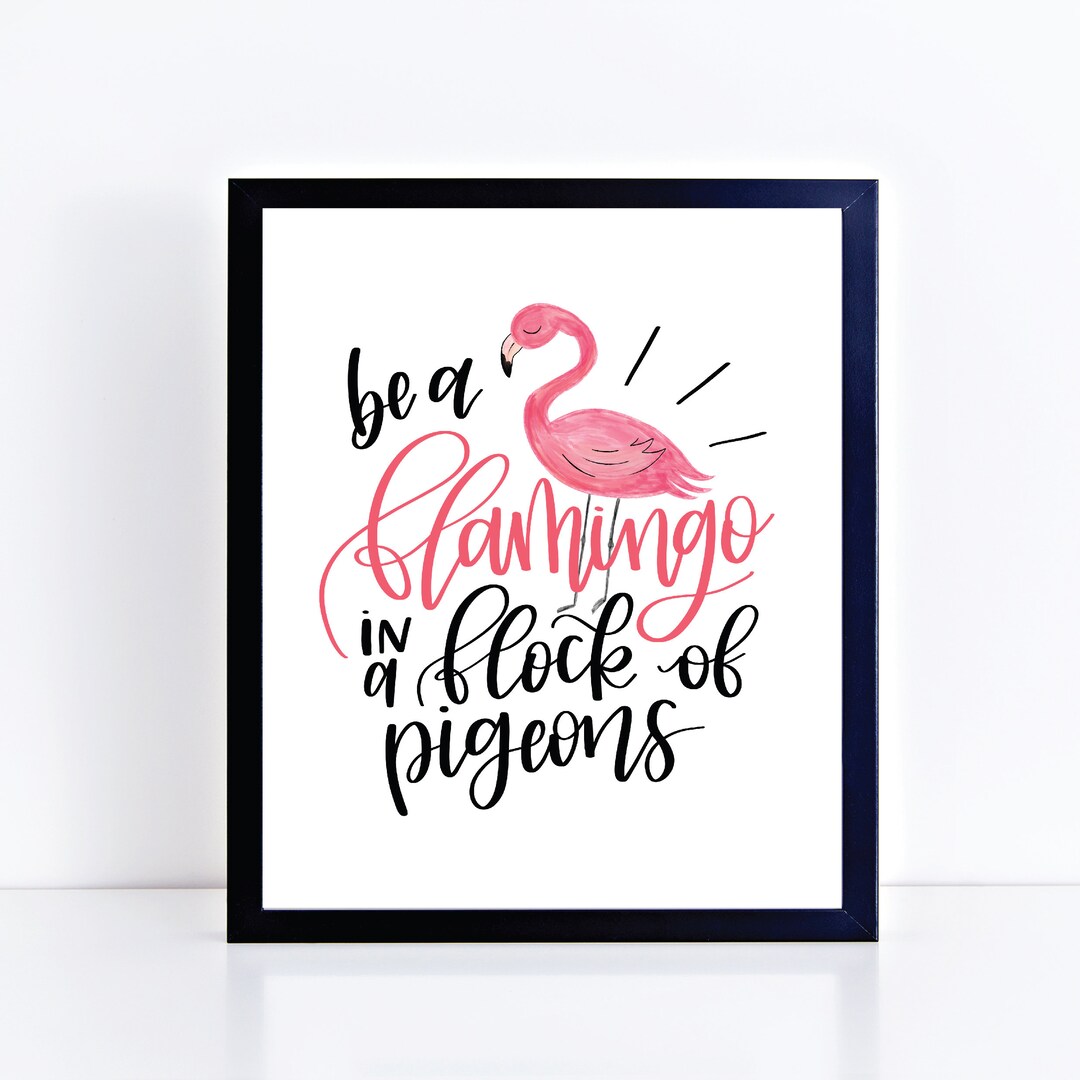 Be A Flamingo in a Flock of Pigeons, Inspirational Quote, Home Decor ...