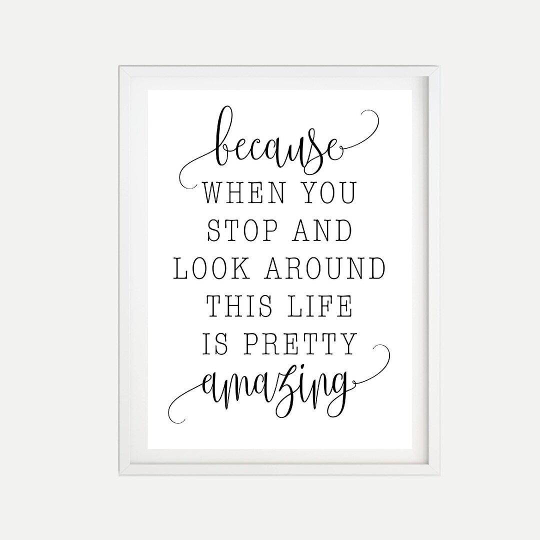 Because When You Stop and Look Around Home Sign, Wall Art Print ...