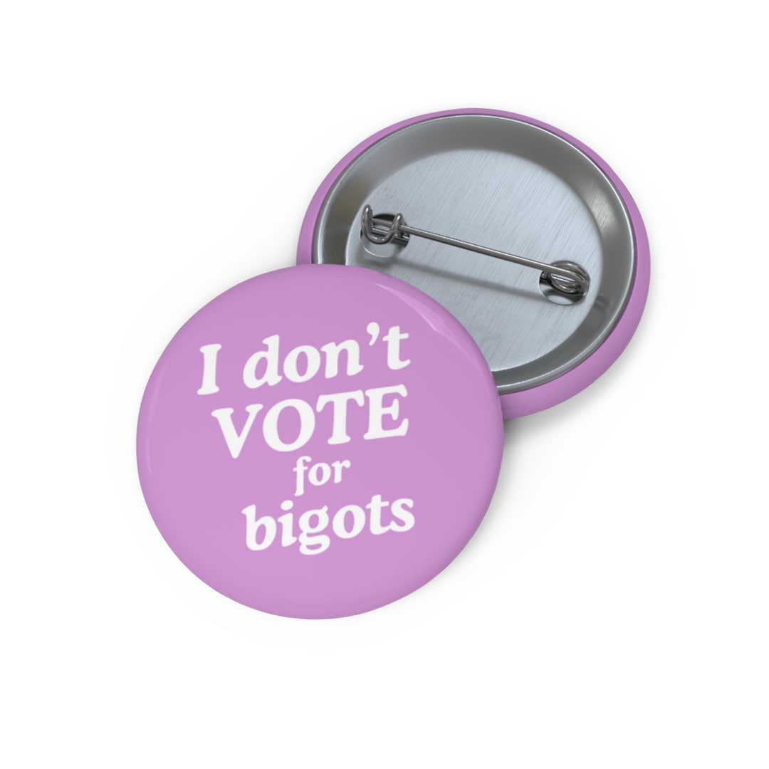 I Don’t Vote for Bigots Pin Button | Liberal Button Pin | Democrat ...