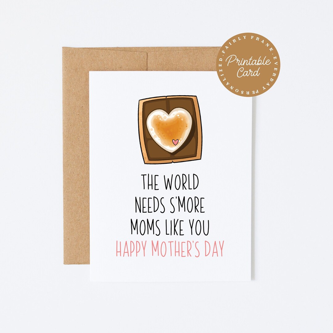 PRINTABLE Punny Mother's Day Card - the World Needs S'more Moms Like ...