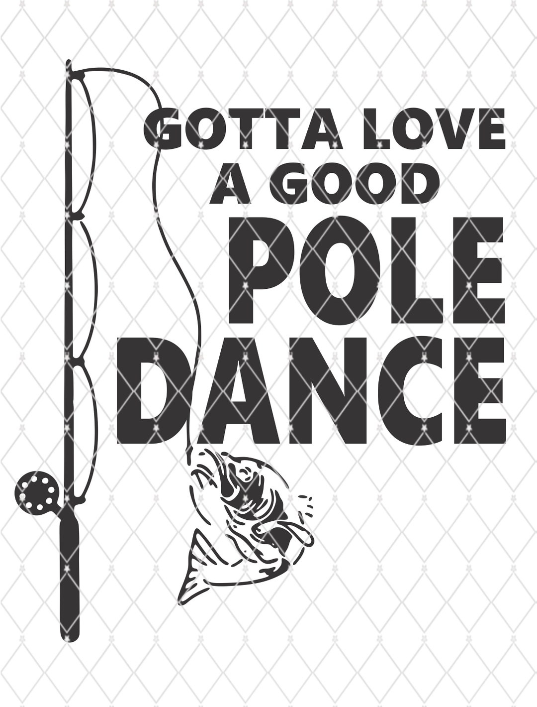 Gotta Love a Good Pole Dance Fishing - Silhouette - Cricut - Cut File ...