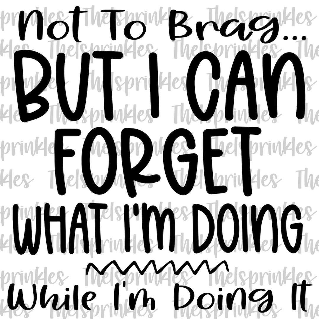 Not To Brag But I Can Forget What Im Doing While Im Doing It Svg And not-to-brag-but-i-can-forget-what-im-doing-while-im-doing-it-svg-and