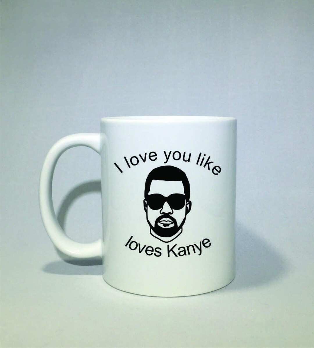I Love You Like Kanye Loves Kanye Coffee Mug coffee Mug, Coffee Cup ...
