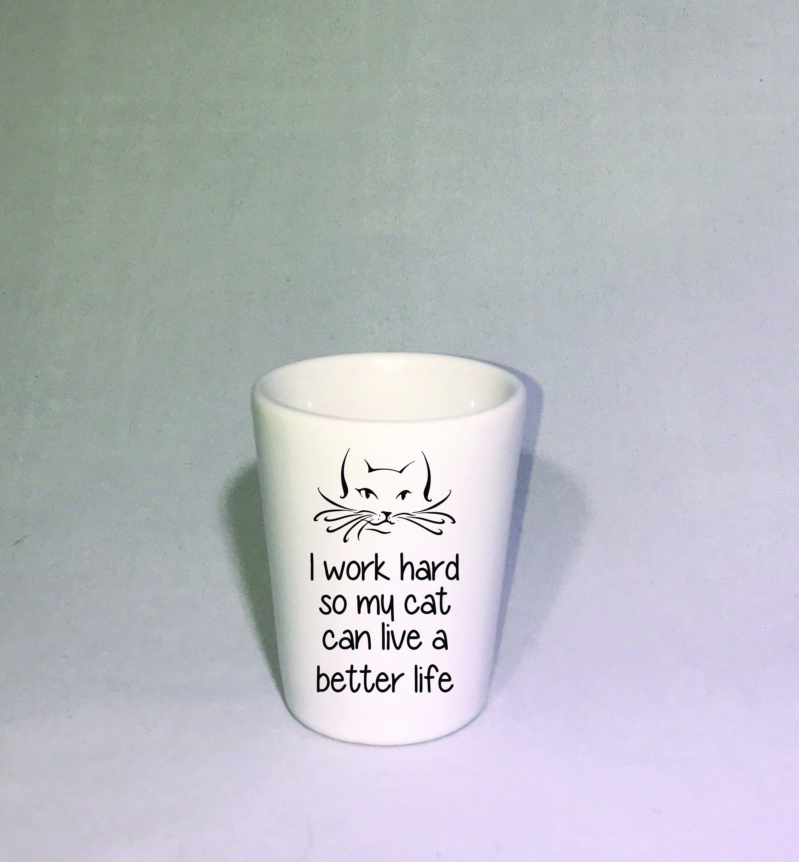 I work hard so my cat can have a better life shot glass | Etsy