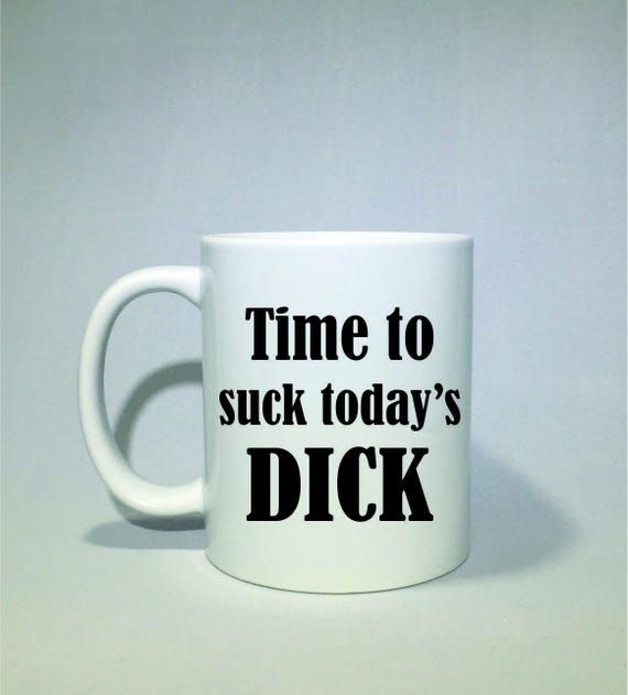 Time To Suck Todays Dick Coffee Mug Holiday T Etsy