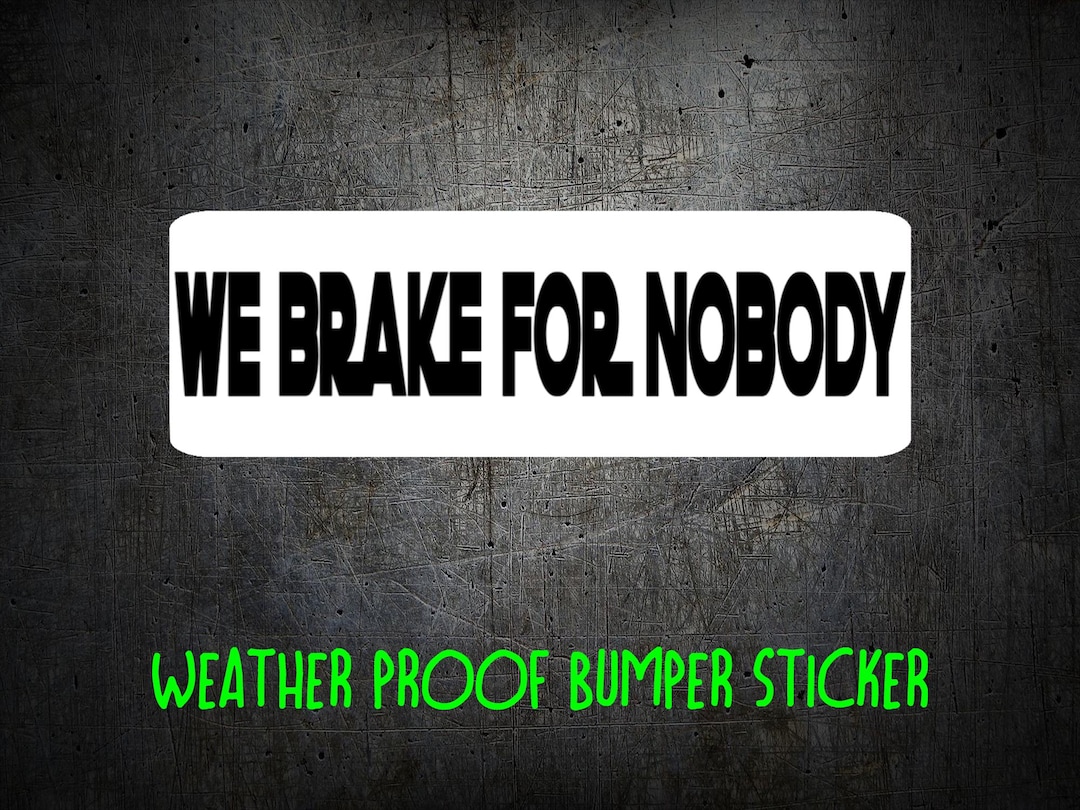 Bumper Sticker - We Brake for Nobody - Etsy