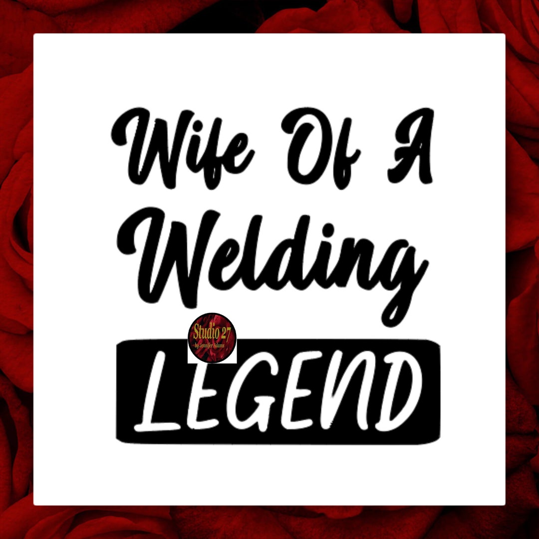 Welder SVG - Wife of A Welding Legend - Commercial Use Ok - Etsy