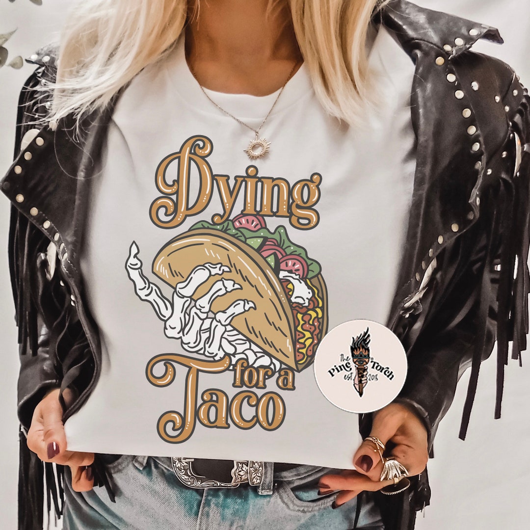 Skeleton Taco Shirt, Dying for a Taco Tee, Skeleton Taco Shirt, Funny ...