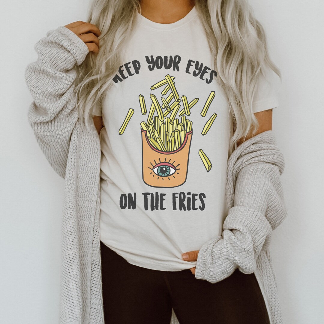 Eyes on Fries Shirt, Third Eye Fries Shirt, Fries Before Guys, Fries ...