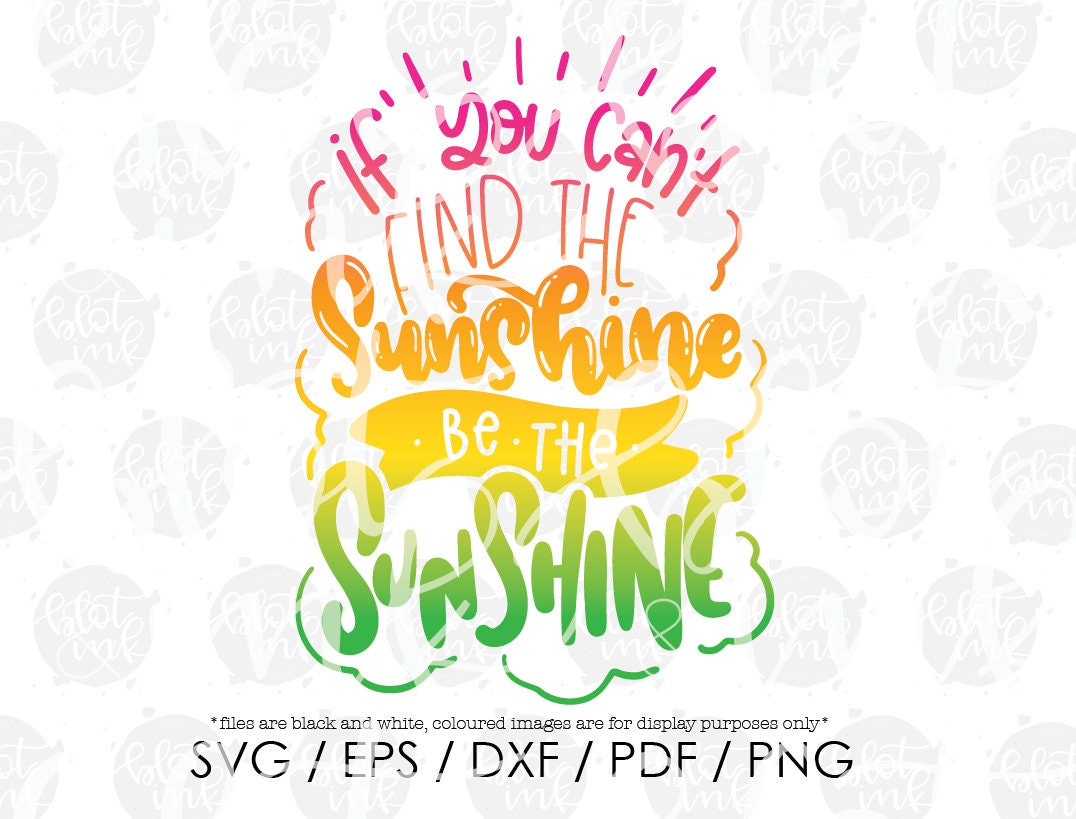 If You Cant Find The Sunshine Be The Sunshine Svg Cute Etsy