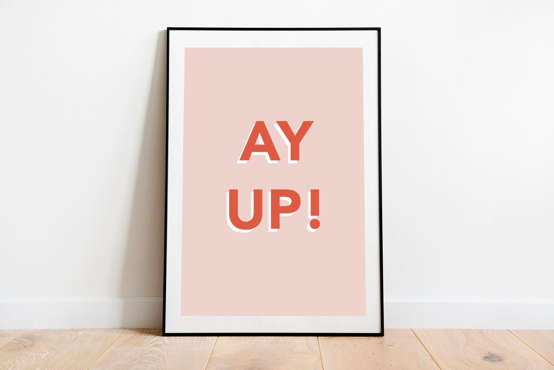 Ay Up Print Northern Quote Print Home Decor Poster Northern Birthday ...