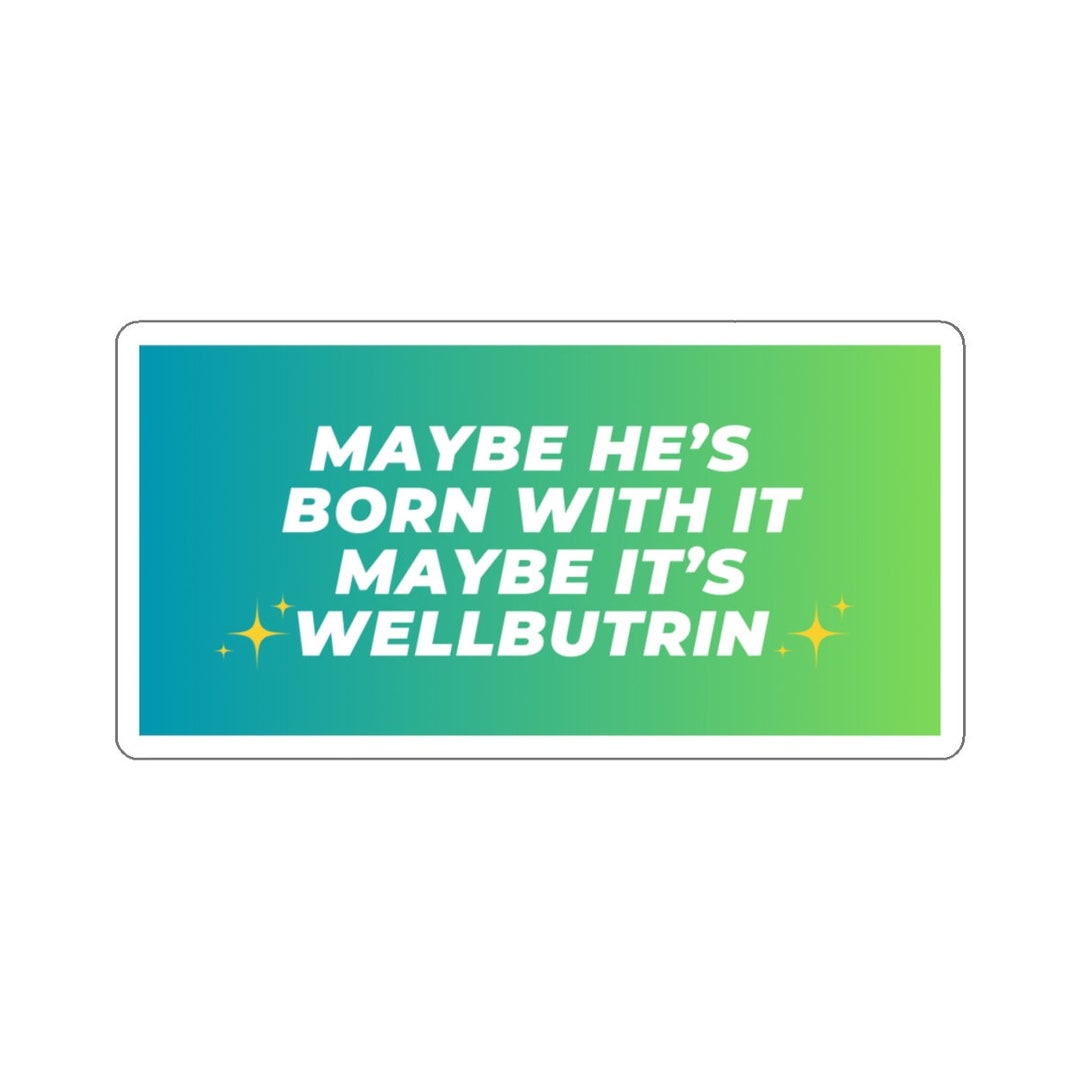 Maybe He's Born With It, Maybe It's Wellbutrin Funny Sticker Laptop ...