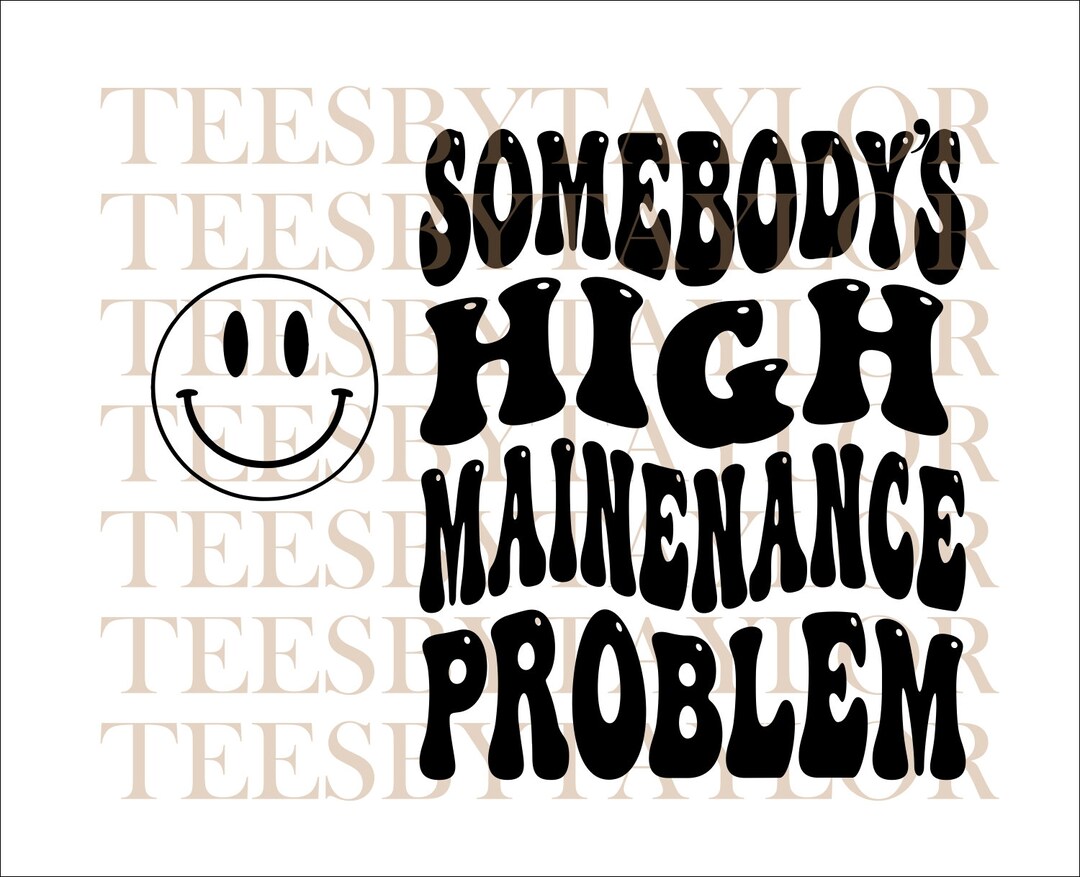 Somebody's High Maintenance Problem PNG DOWNLOAD - Etsy