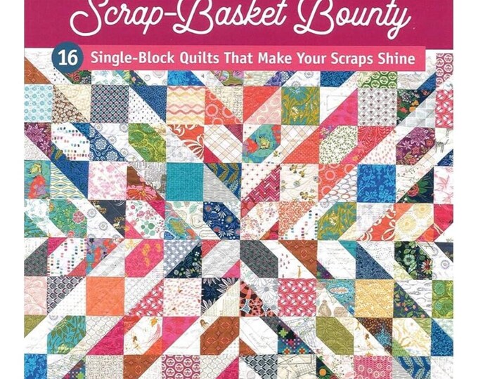 Scrap-basket Bounty: 16 Single-block Quilts That Make Your Scraps Shine ...